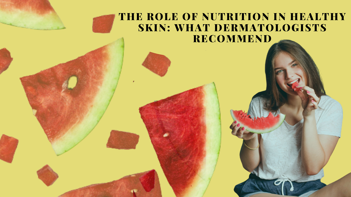 The Role of Nutrition in Healthy Skin: What Dermatologists Recommend ...
