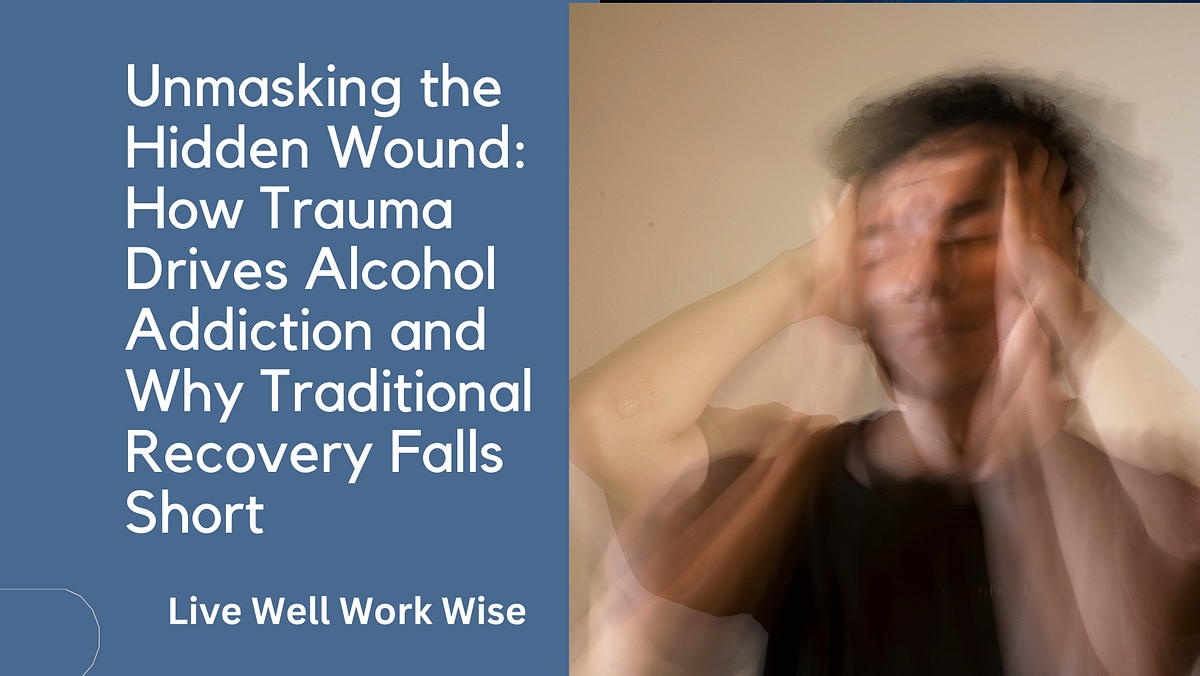 Unmasking the Hidden Wound: How Trauma Drives Alcohol Addiction and Why ...
