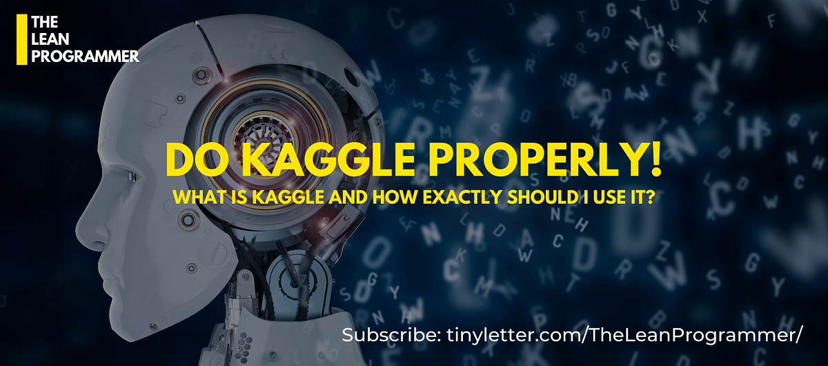 Do Kaggle properly!. What is Kaggle and how exactly should I… | by ...