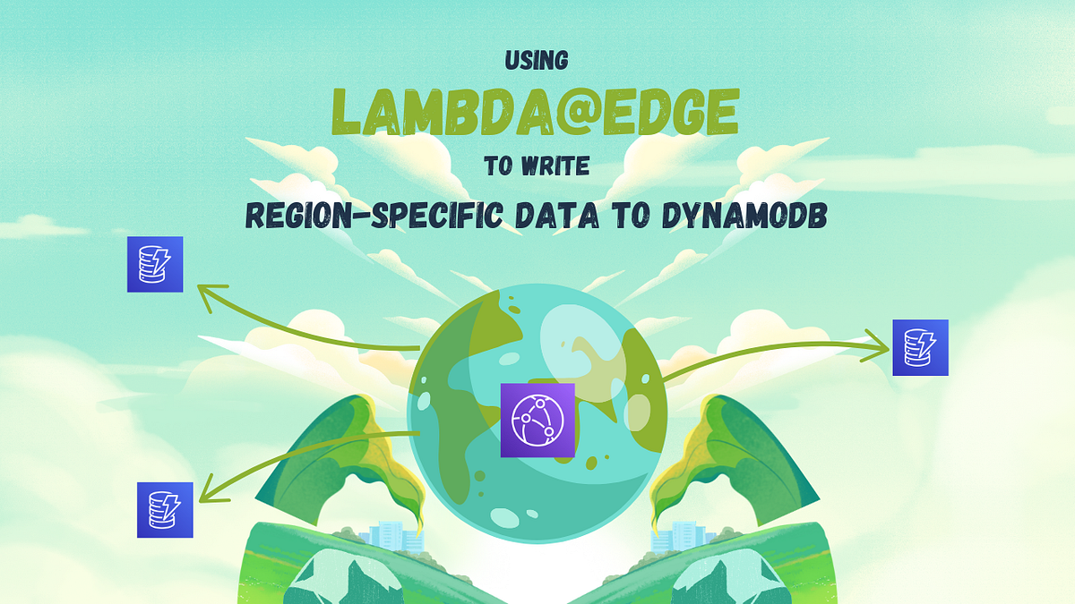 Using Lambda@Edge To Write Region-Specific Data To DynamoDB | by Uriel ...