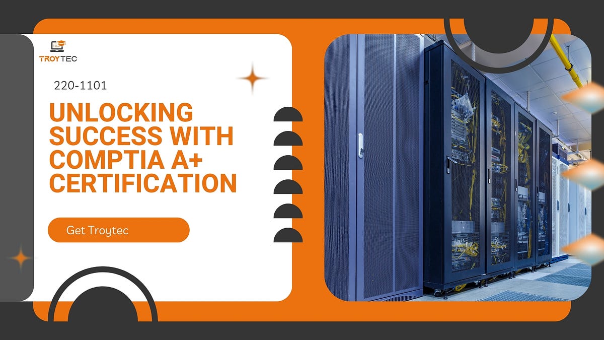 Unlocking Success with CompTIA A+ Certification | by troytec blog | Feb ...