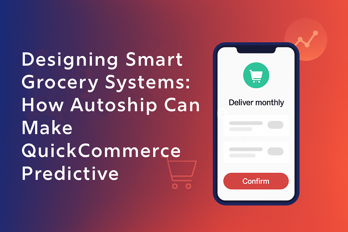Designing Smart Grocery Systems: How Autoship Can Make Quick-Commerce ...