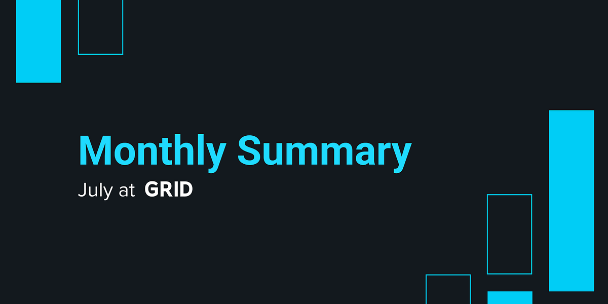 Monthly Summary — July at GRID. We know this month we are a little late ...