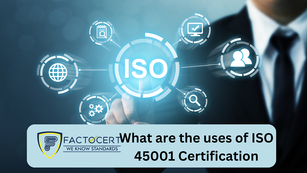 What are the uses of ISO 45001 Certification | by isocertificationin Netherlands | Feb, 2024 ...