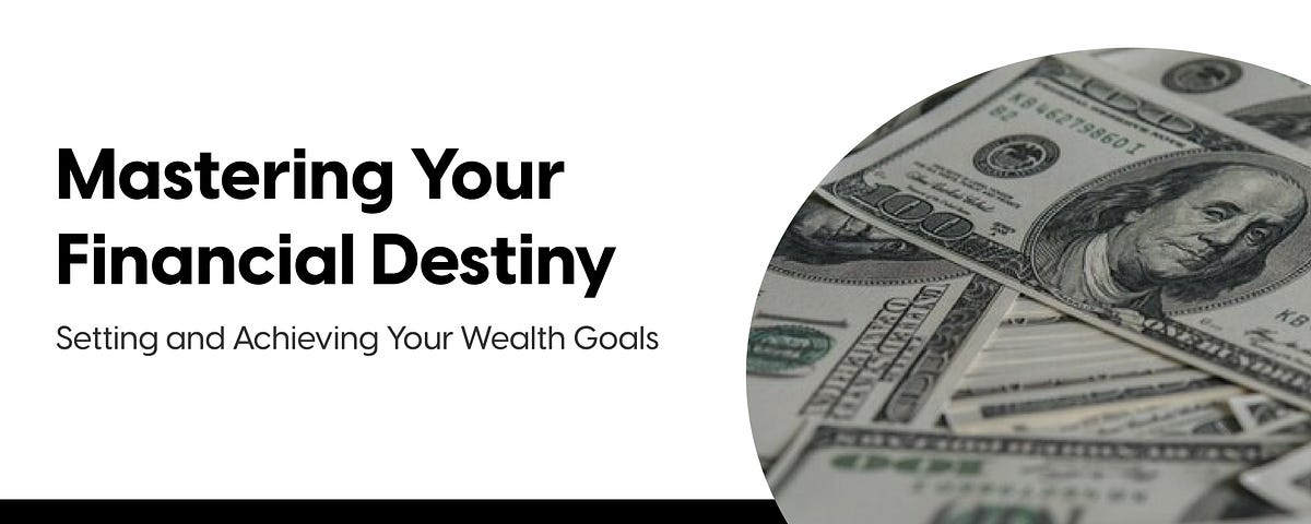 Mastering Your Financial Destiny: Setting and Achieving Your Wealth ...
