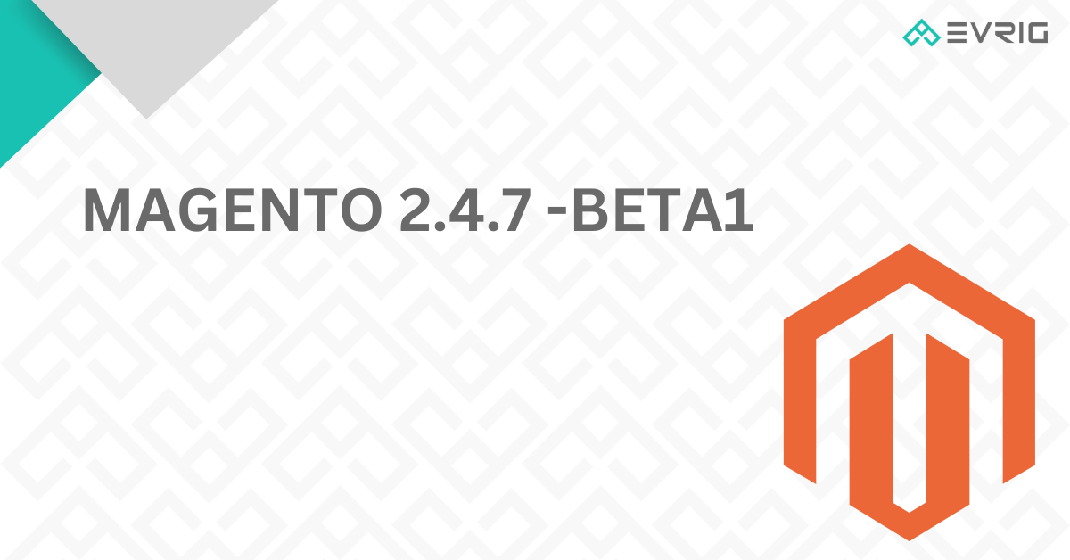 Magento 2.4.7 -beta1 Release [Complete Guide] | by EVRIG Solutions | Medium