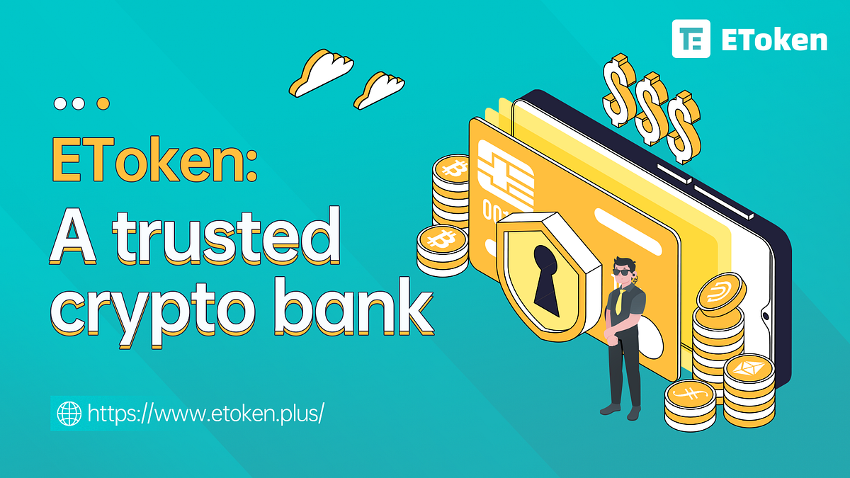 EToken: A trusted Crypto Bank. With the global crypto market value ...