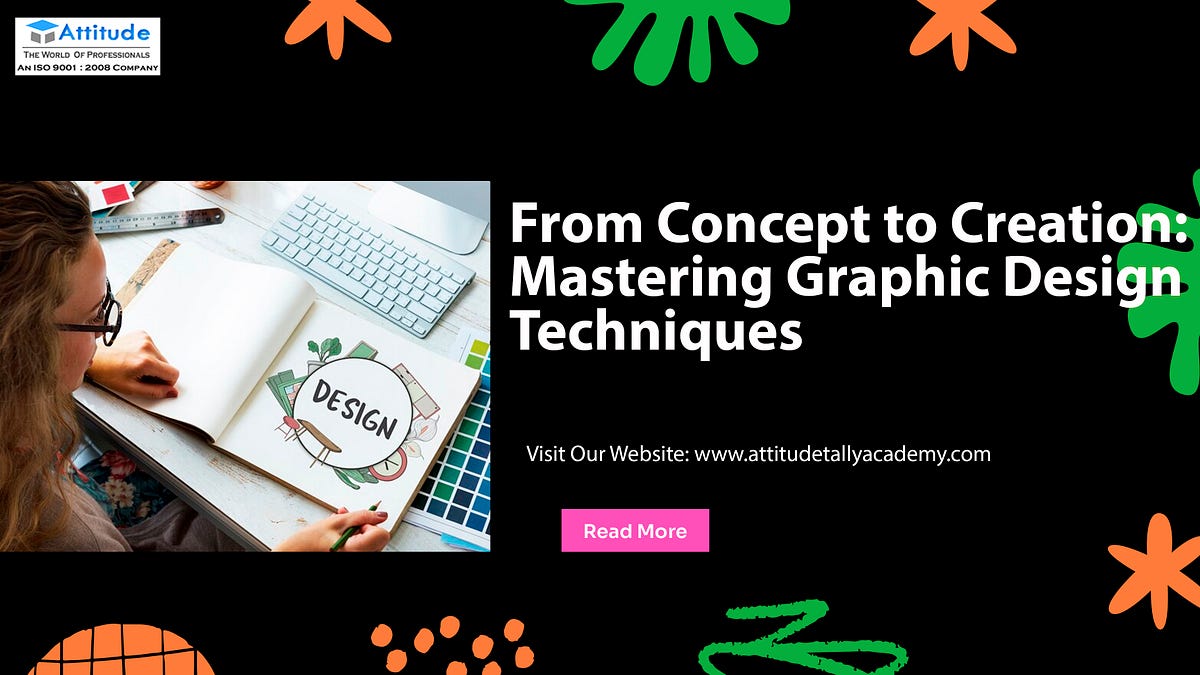 From Concept to Creation: Mastering Graphic Design Techniques | by attitude academy | Feb, 2024 ...