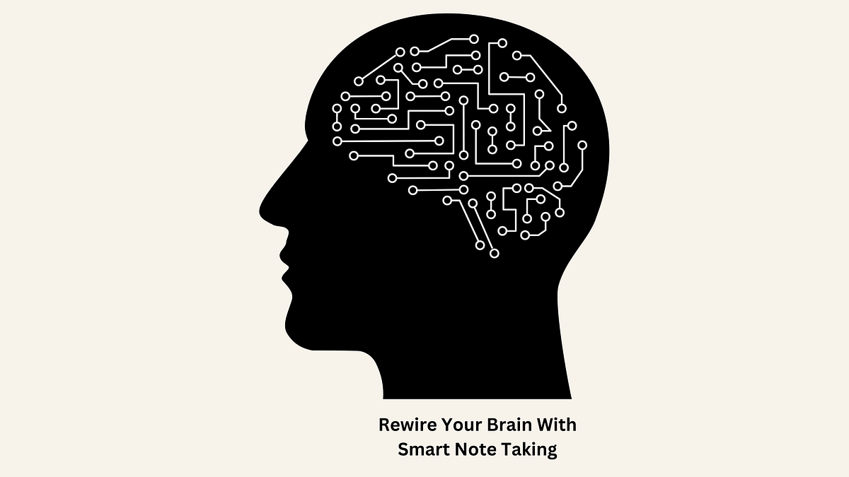 Rewire Your Brain: How Smart Note-Taking Changed My Information Diet ...