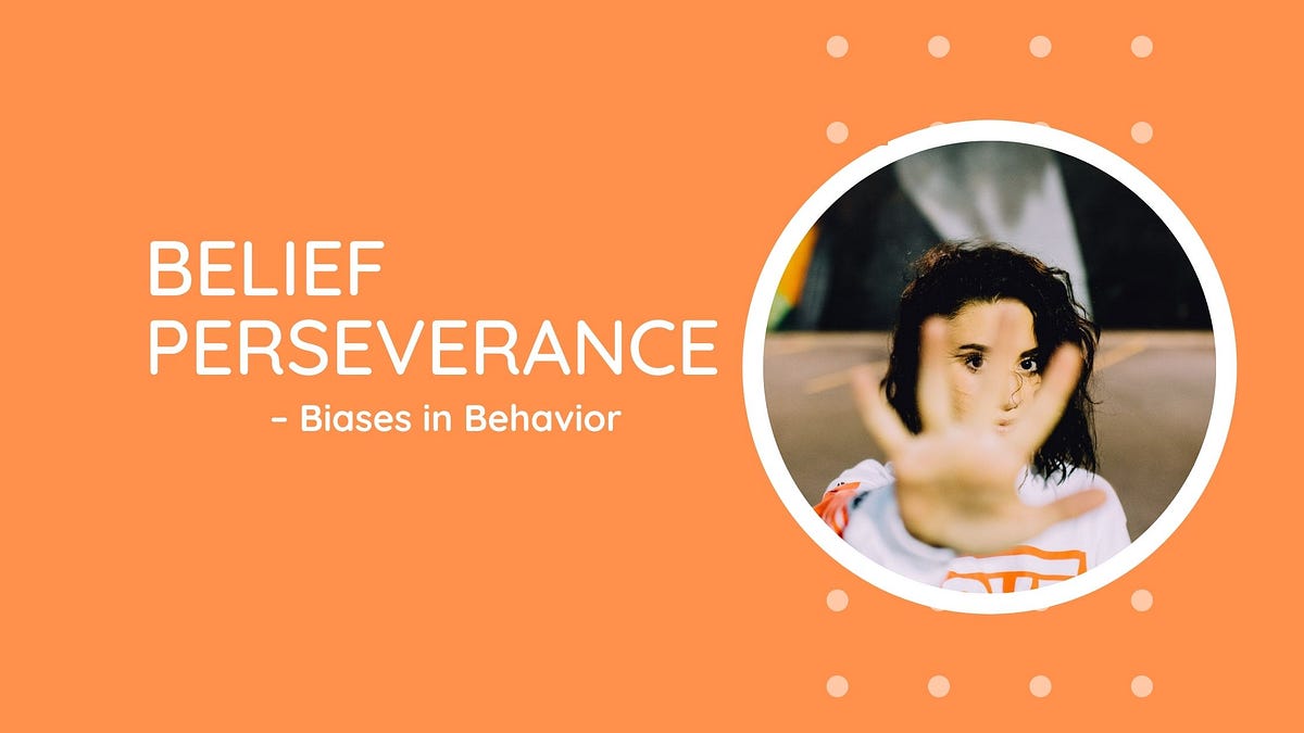 Belief Perseverance — Biases in Behavior | by Psych help | Medium