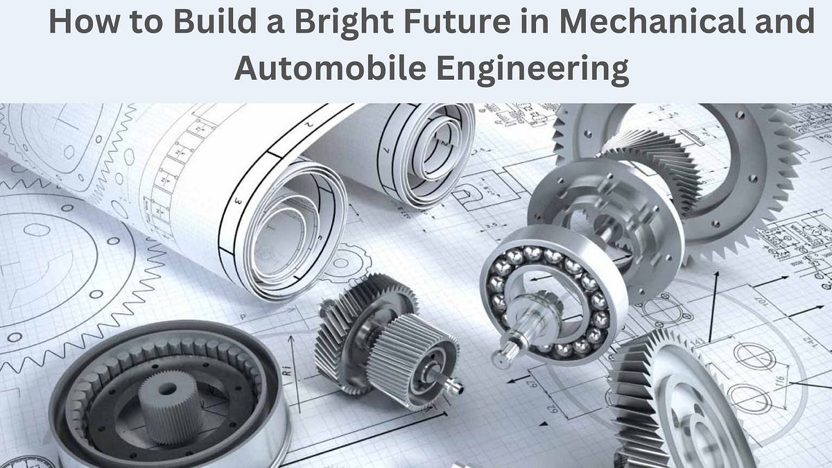 How to Build a Bright Future in Mechanical and Automobile Engineering ...
