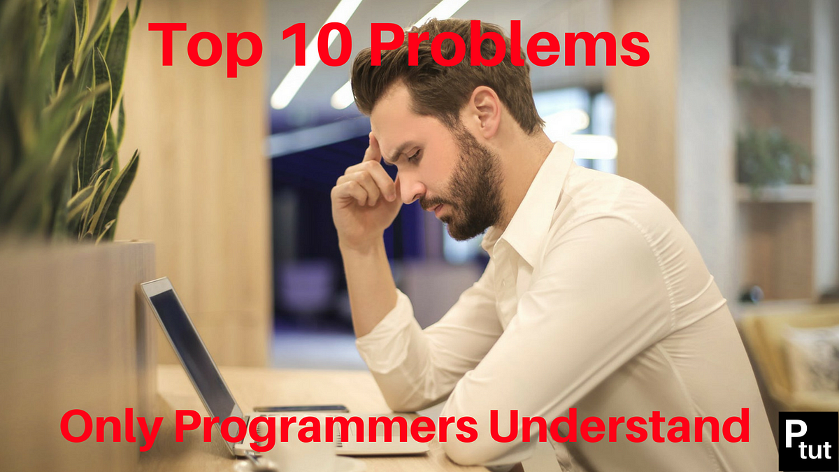 Top 10 Problems Only Programmers Understand | by Programming Tut | Medium