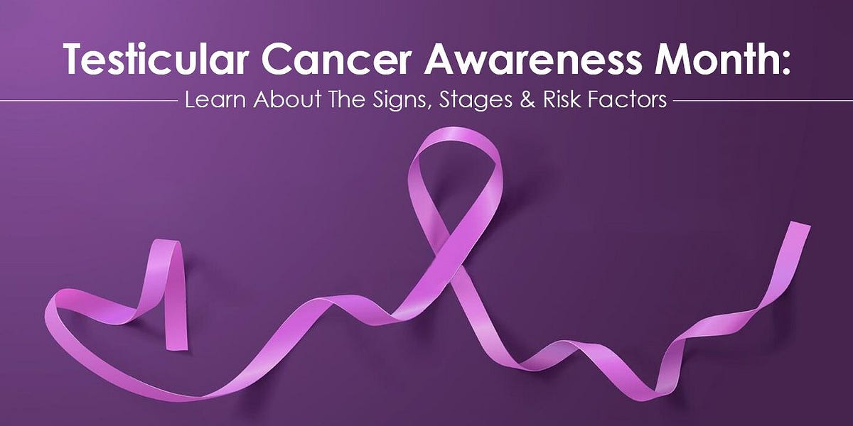 TESTICULAR CANCER AWARENESS MONTH: LEARN ABOUT THE SIGNS, STAGES & RISK ...