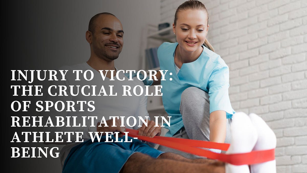 Injury to Victory: The Crucial Role of Sports Rehabilitation in Athlete ...