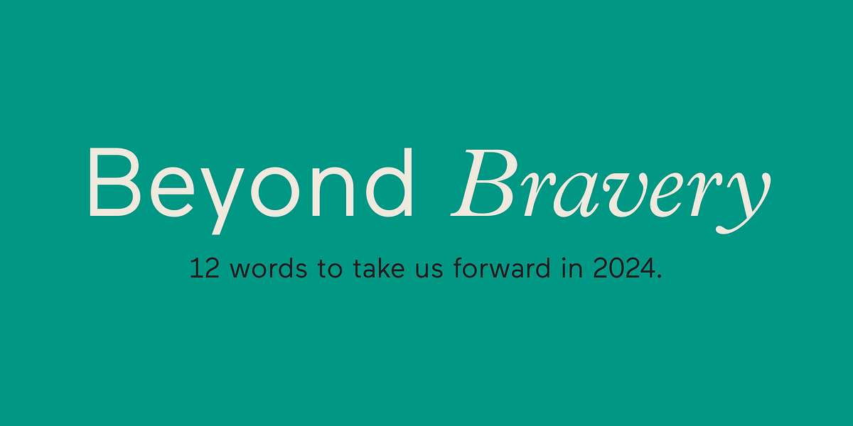 Beyond Bravery. 12 words to take us forward in 2024 | by ThoughtMatter ...