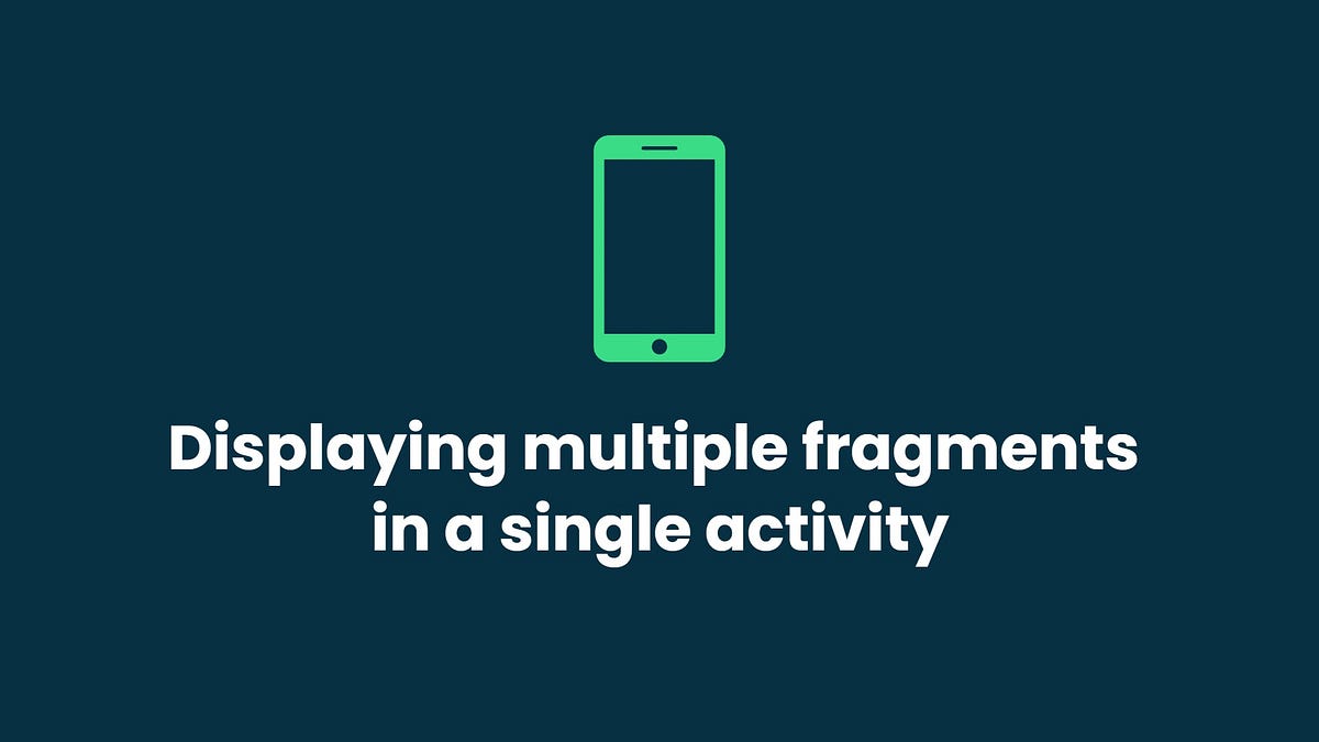 Displaying Multiple Fragments in a Single Activity — Android | by Aravinth Velusamy | Criar ...