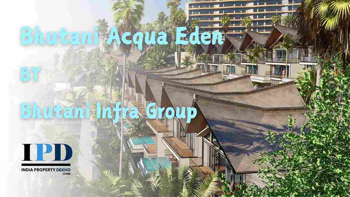 Explore Bhutani Acqua Eden: A Premier Luxury Development in Goa | by ...