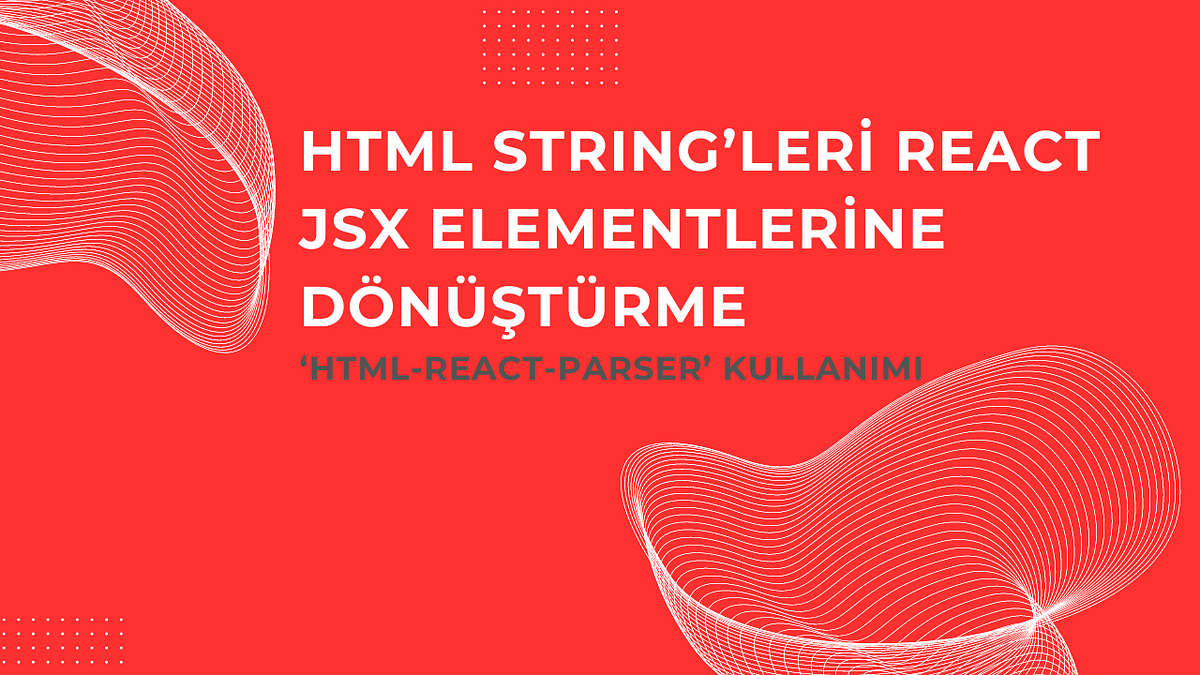 HTML String’leri React JSX Elementlerine Dönüştürme | by Eyüp Özmen | Medium