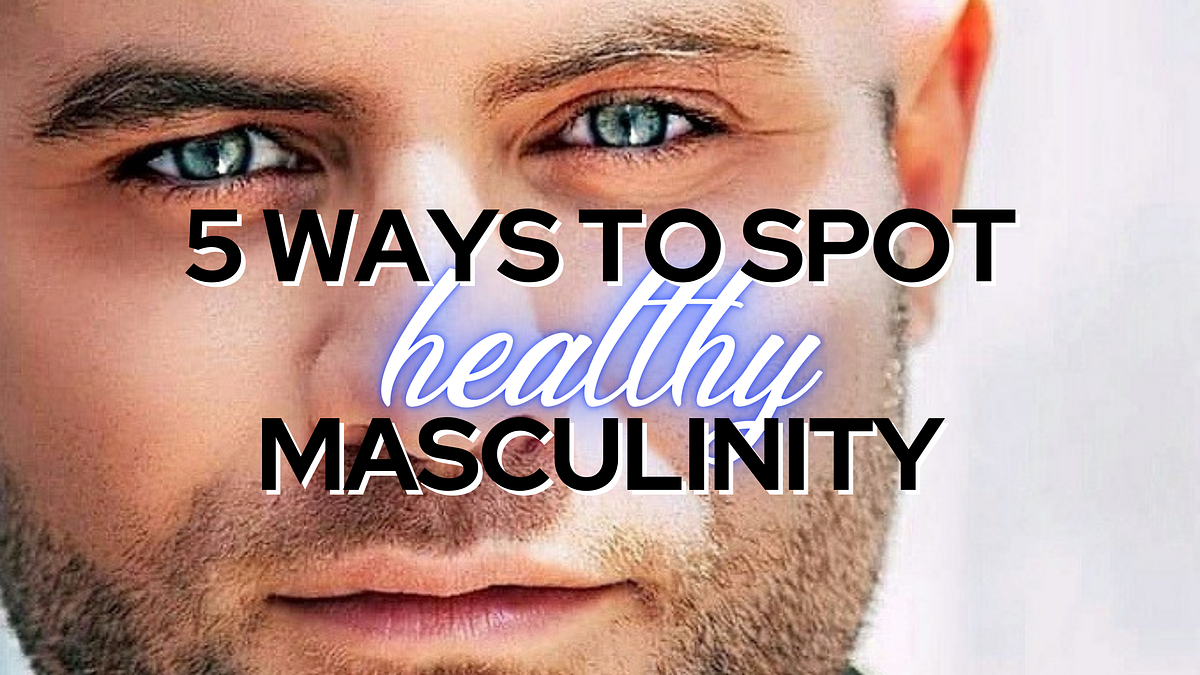 5 Ways To Spot Healthy Masculinity | by James Michael Sama | Medium