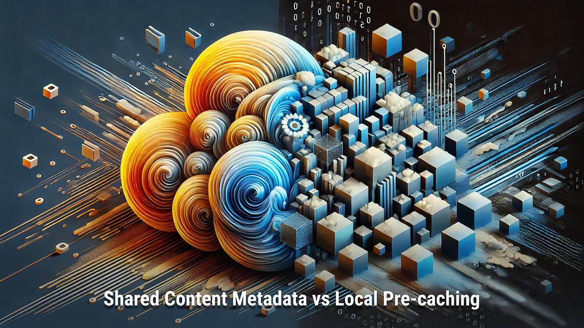 Shared Content Metadata vs Local Pre-caching | Connecter