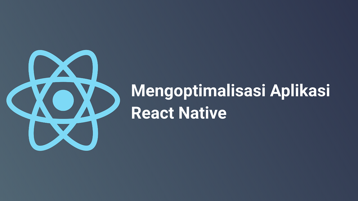 Mengoptimalisasi Aplikasi Mobile Berbasis React Native | by Ihsan Nurul ...