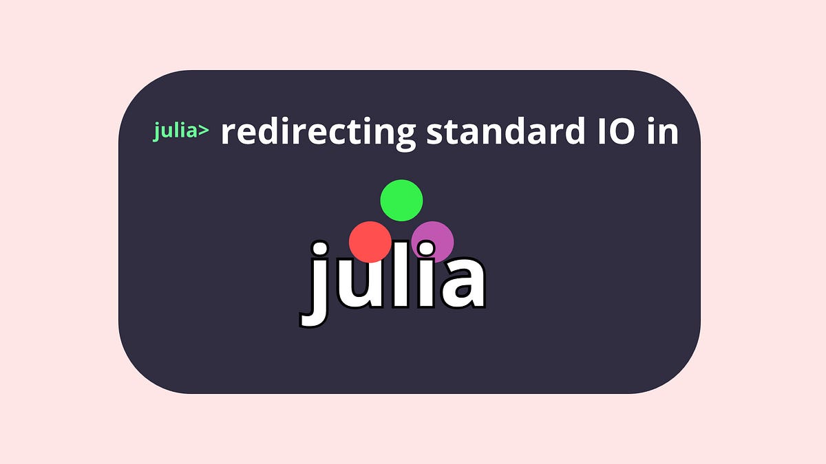 Redirecting Output In Julia: The Rundown | by Emma Boudreau | chifi ...