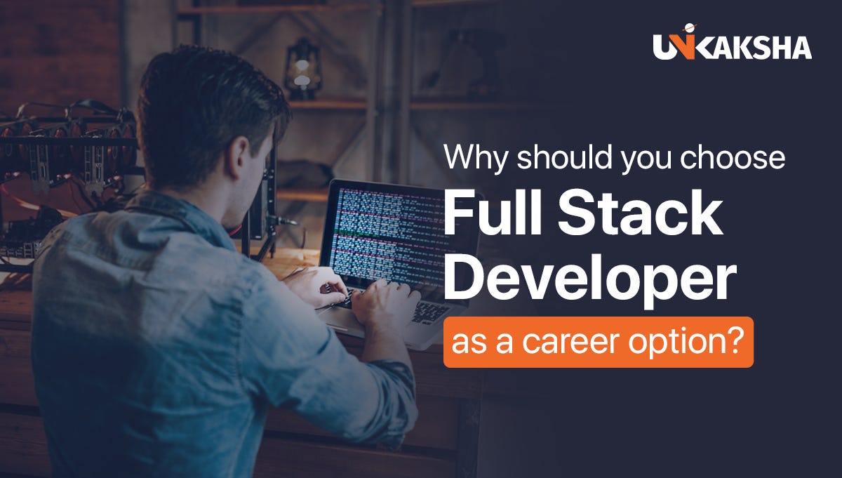 Why should you choose Full Stack Developer as a career option? | by Sonali Trehon | UniKaksha ...