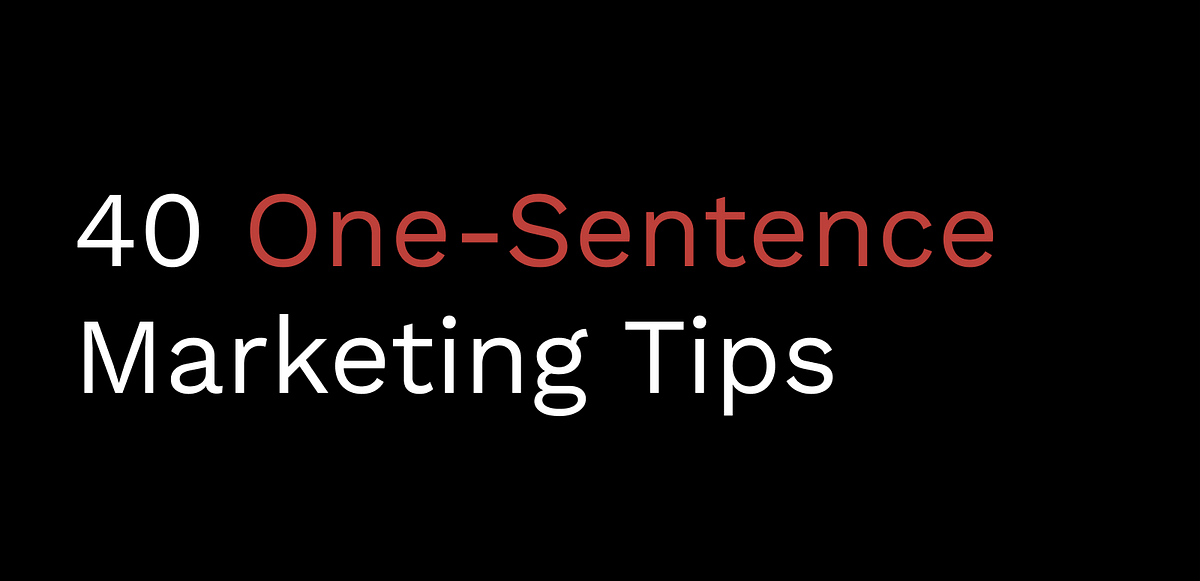 40 One-Sentence Marketing Tips. Advice for anyone who wants to make an ...