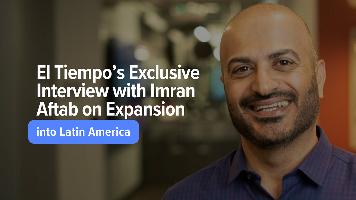 El Tiempo’s Exclusive Interview with Imran Aftab on Expansion into ...