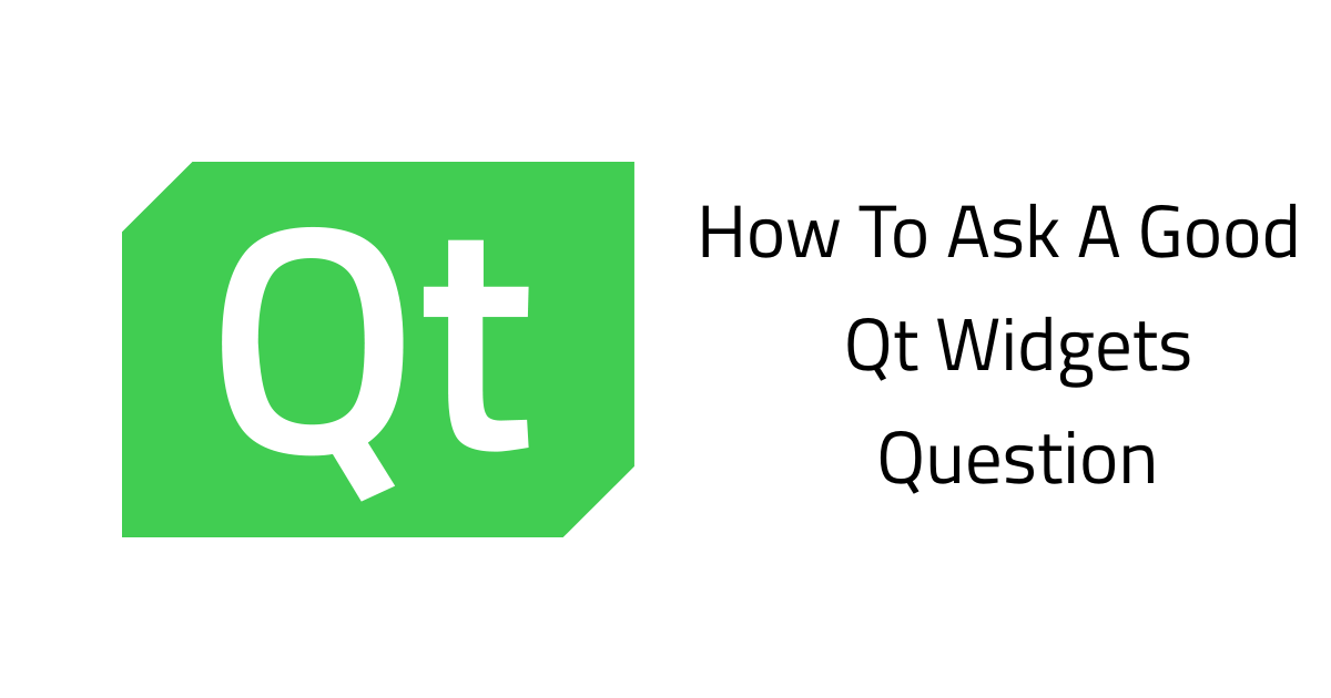 How To Ask About Qt Widgets Programming Problems — Example 1 By Cppuixperience Mar 2024