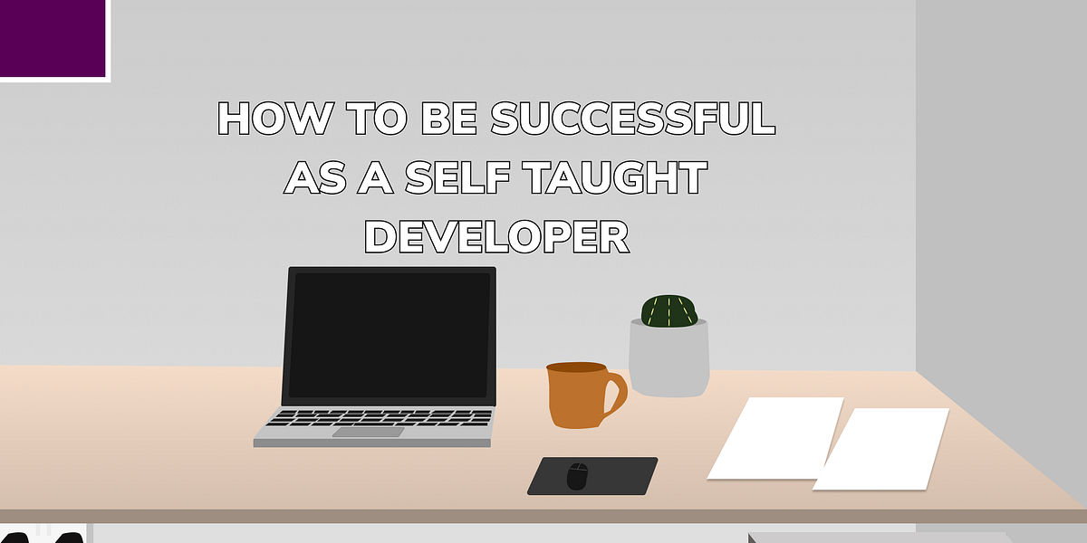 How to be a Successful Self-Taught Developer | by Andrew Baisden ...