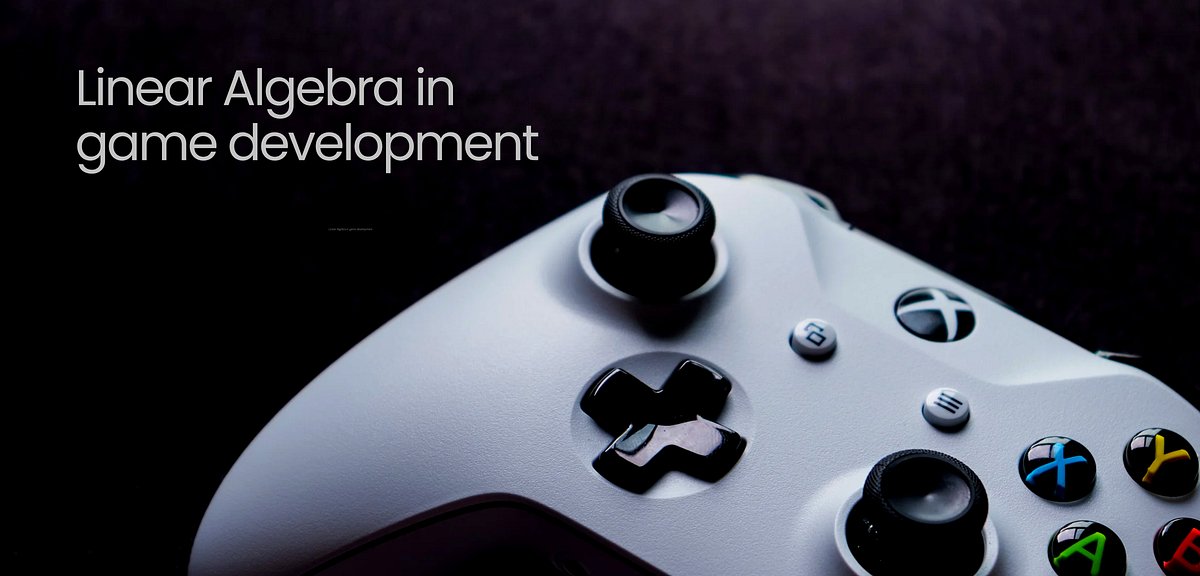 Linear Algebra in game development | by Dinusha Pushparajah | Medium