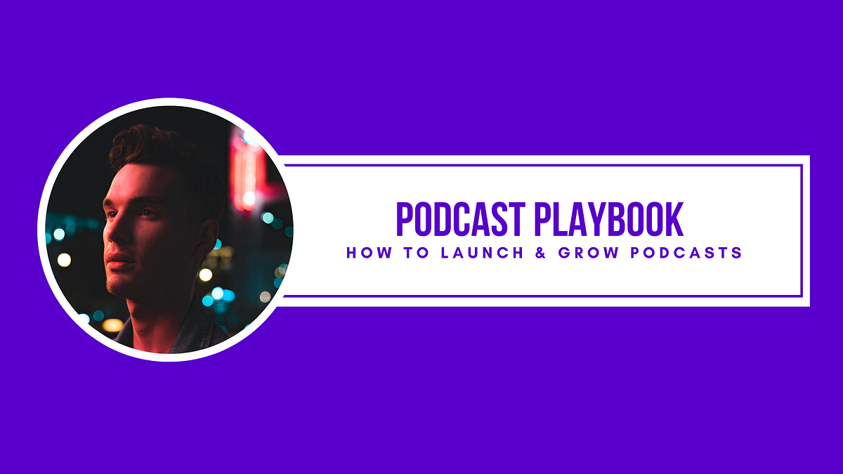 Podcast Playbooks: The Best Way to Launch and Grow Your Podcast | by ...