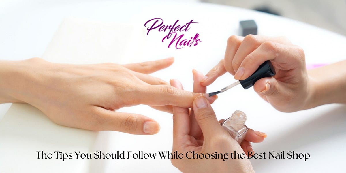 The Tips You Should Follow While Choosing the Best Nail Shop | by ...