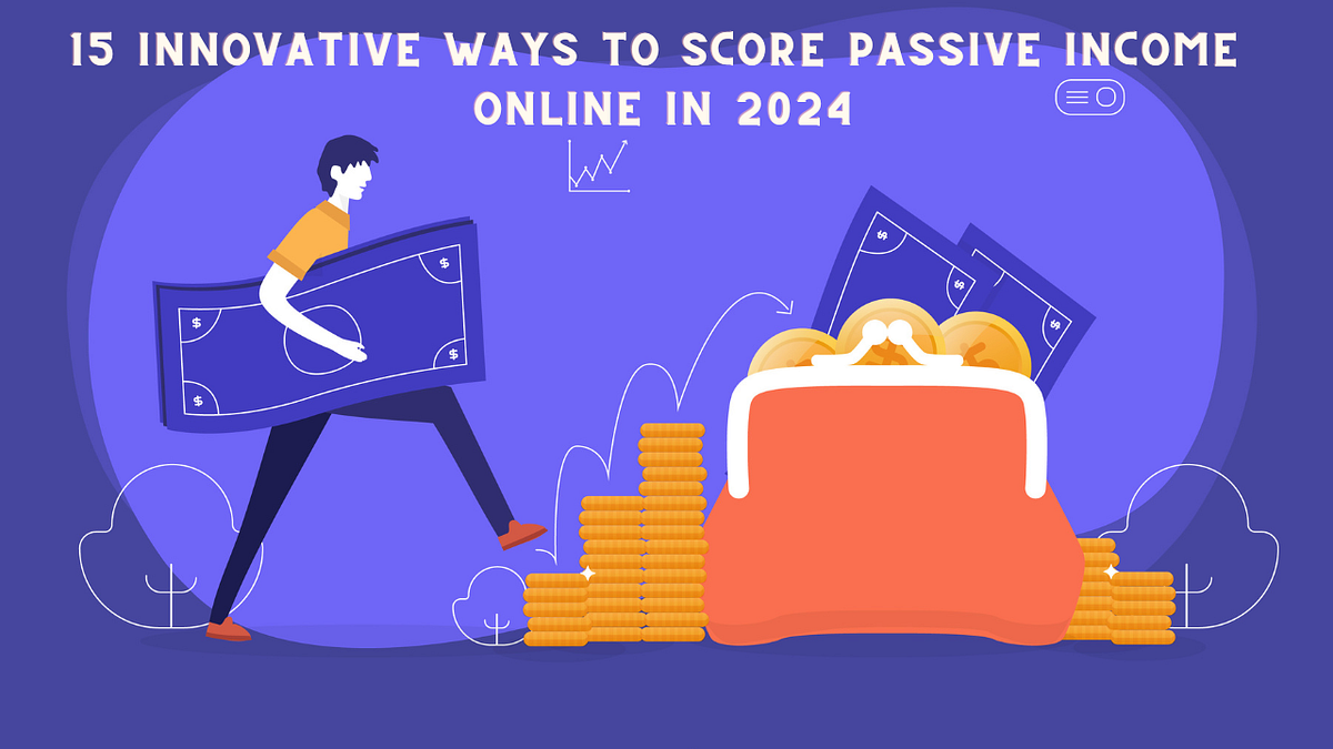 15 Innovative Ways to Score Passive Income Online in 2024 - Cherfaoui ...
