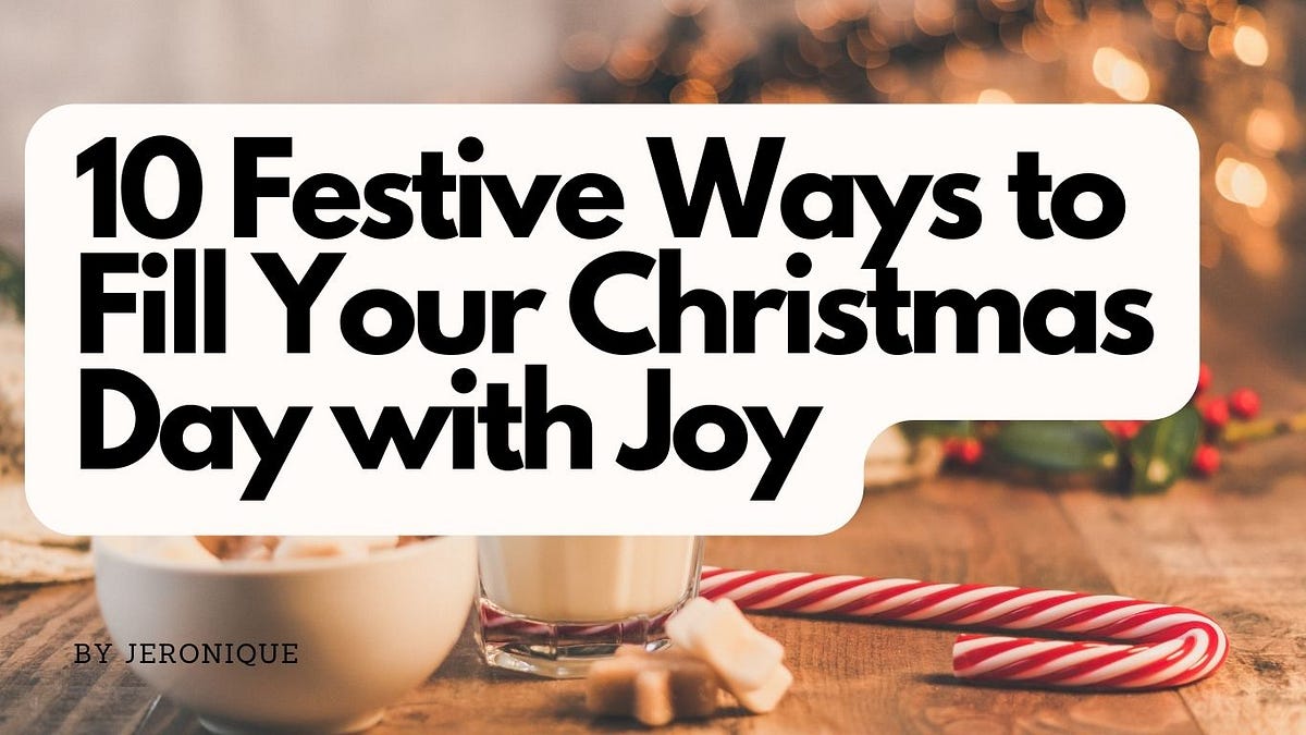 10 Festive Ways to Fill Your Christmas Day with Joy | by Jeronique ...