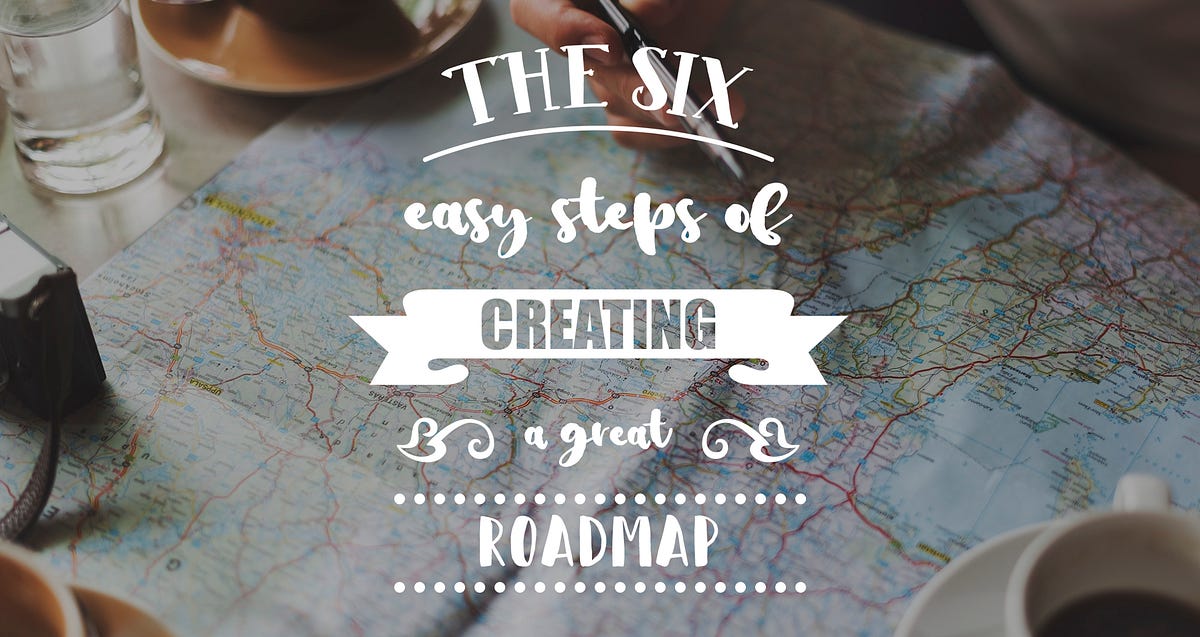 The 6 easy steps of creating a great roadmap | by The House | Medium