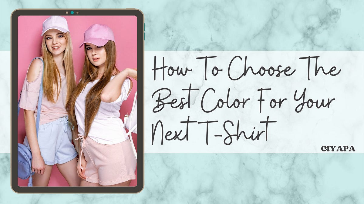 How To Choose The Best Color For Your Next T-Shirt | by Ciyapa Brands ...