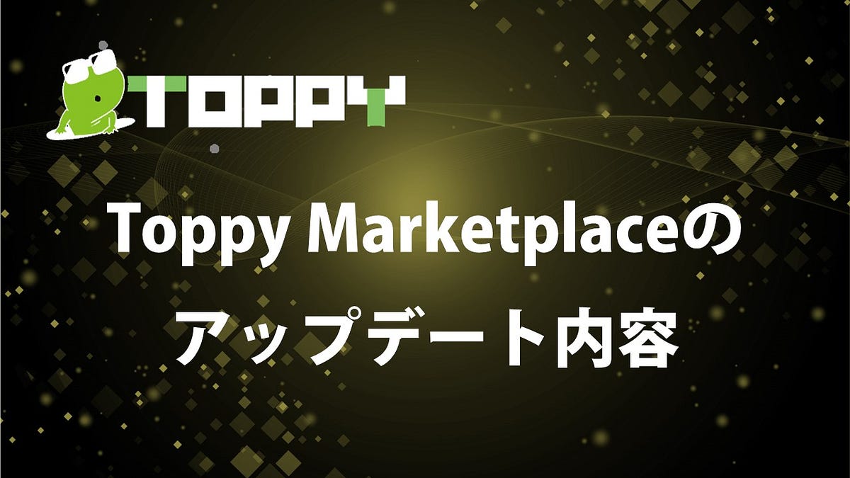 Toppy Marketplaceのアップデート内容 - Toppy Marketplace - Medium