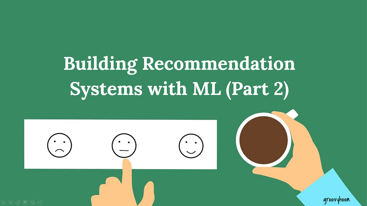 Building Recommendation Systems with ML (Part 2) | by Josh Kim | Level ...