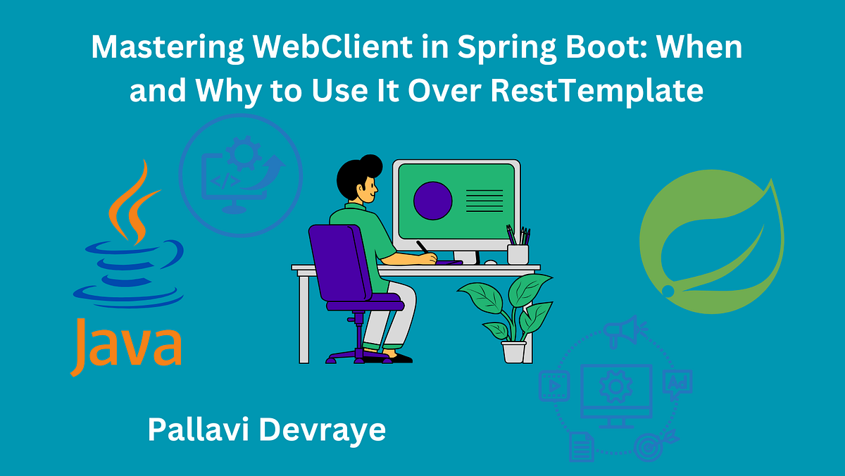 Mastering WebClient in Spring Boot: When and Why to Use It Over RestTemplate | by Pallavi ...
