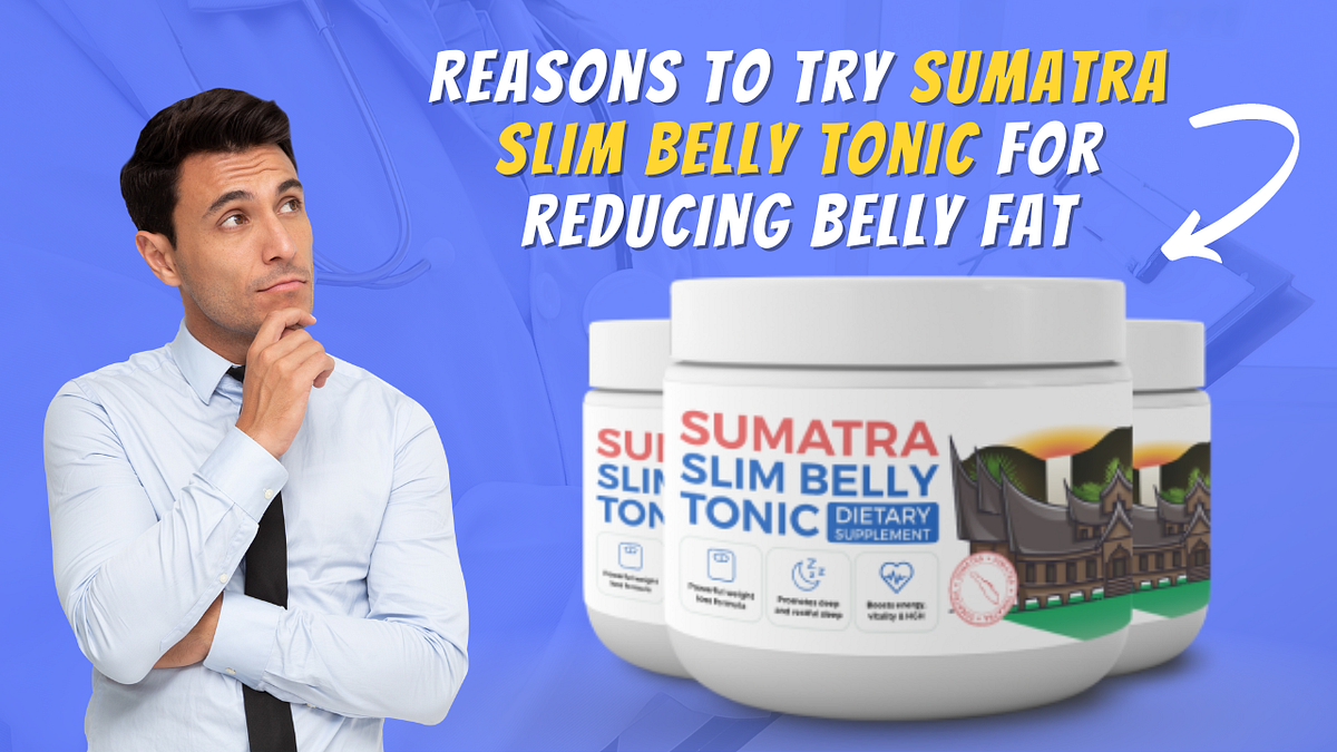 Reasons to Try Sumatra Slim Belly Tonic for Belly Fat. | by Nexafind ...