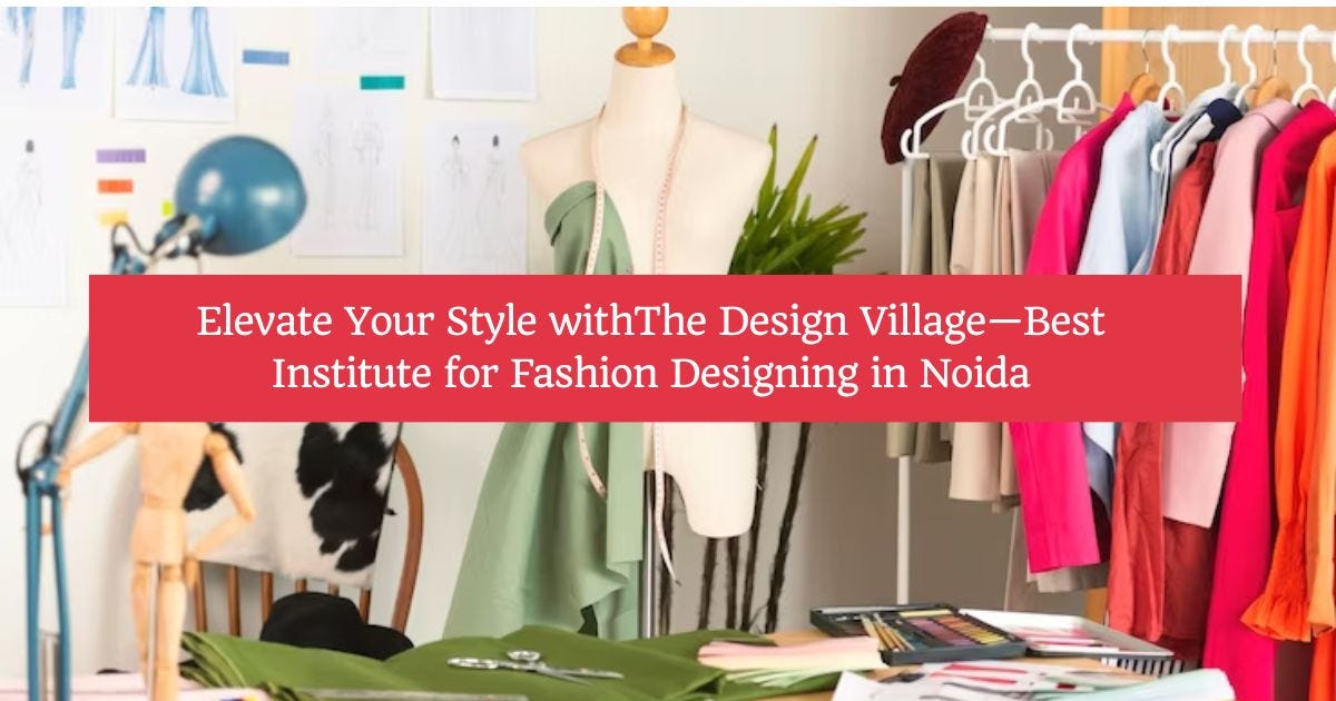 Elevate Your Style withThe Design Village — Best Institute for Fashion ...
