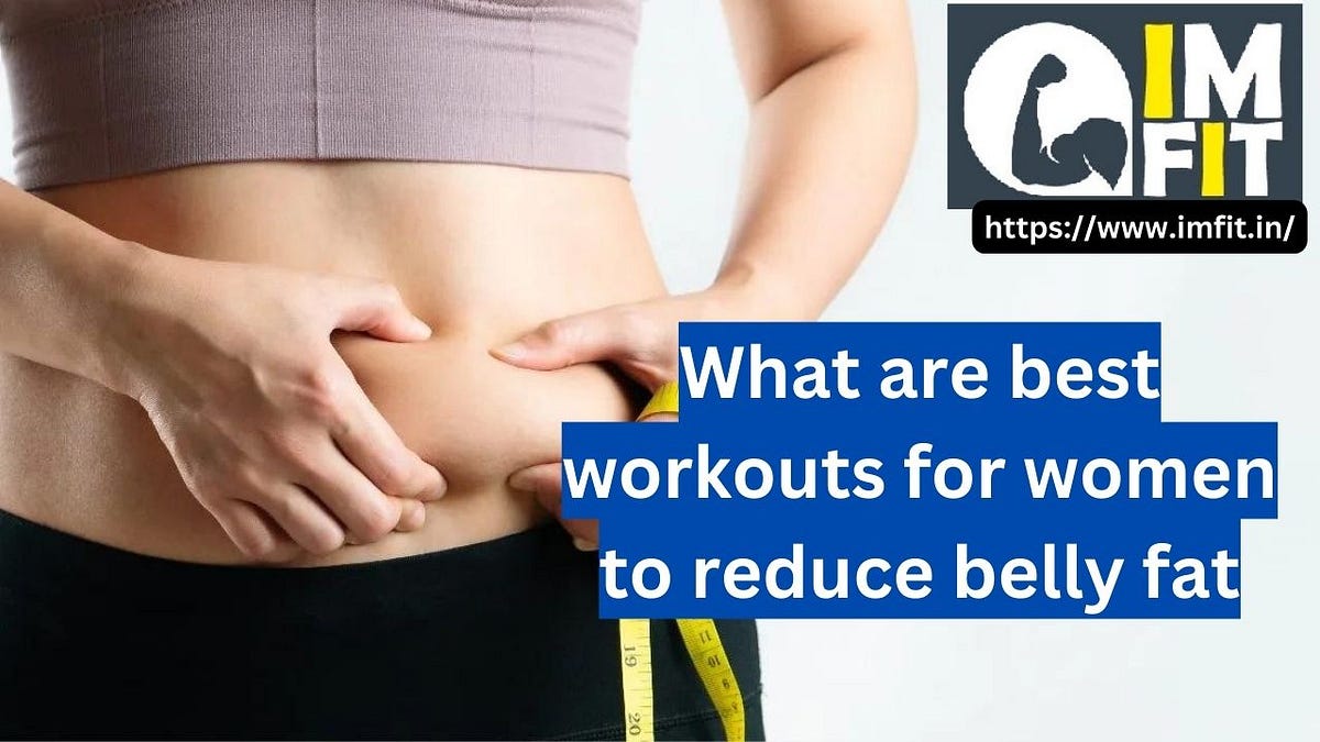 What Are Best Workouts For Women To Reduce Belly Fat | by IMFIT GYM ...