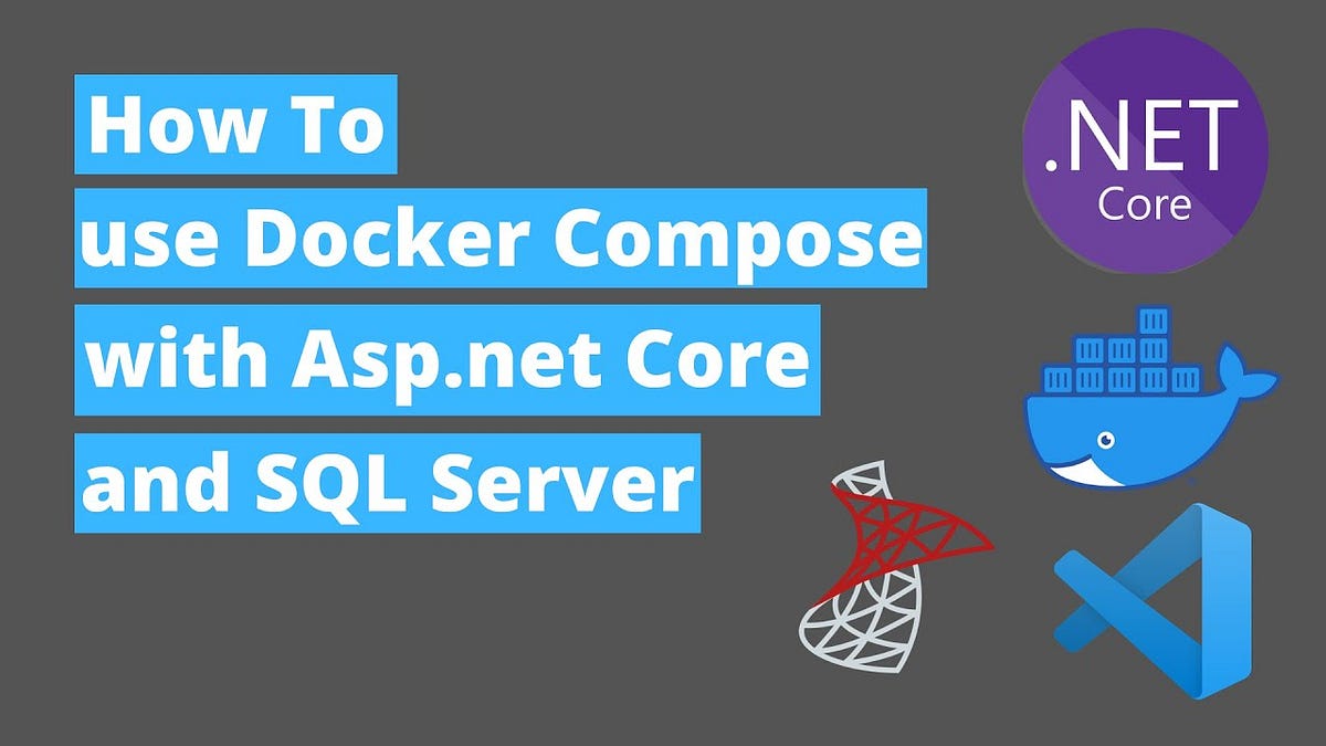 Step by step guide on utilising Docker Compose with Asp.Net Core, SQL ...