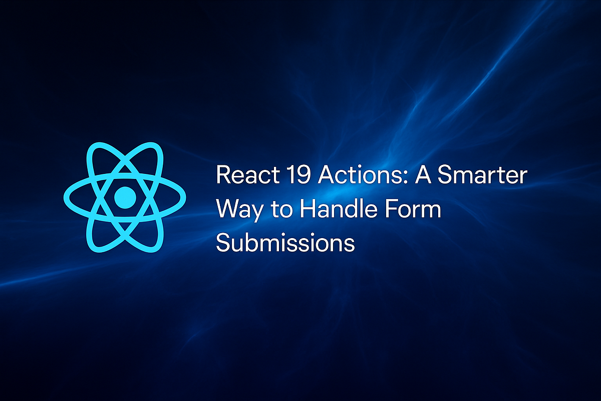 React 19 Actions: A Smarter Way to Handle Form Submissions | by Komal Raut | Front-end World ...