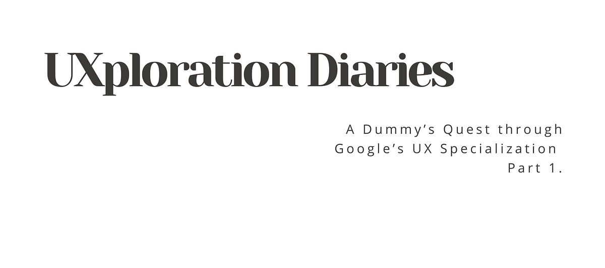 UXploration Diaries: A Dummy’s Quest through Google’s Specialization | by Ishan Mishra | Medium