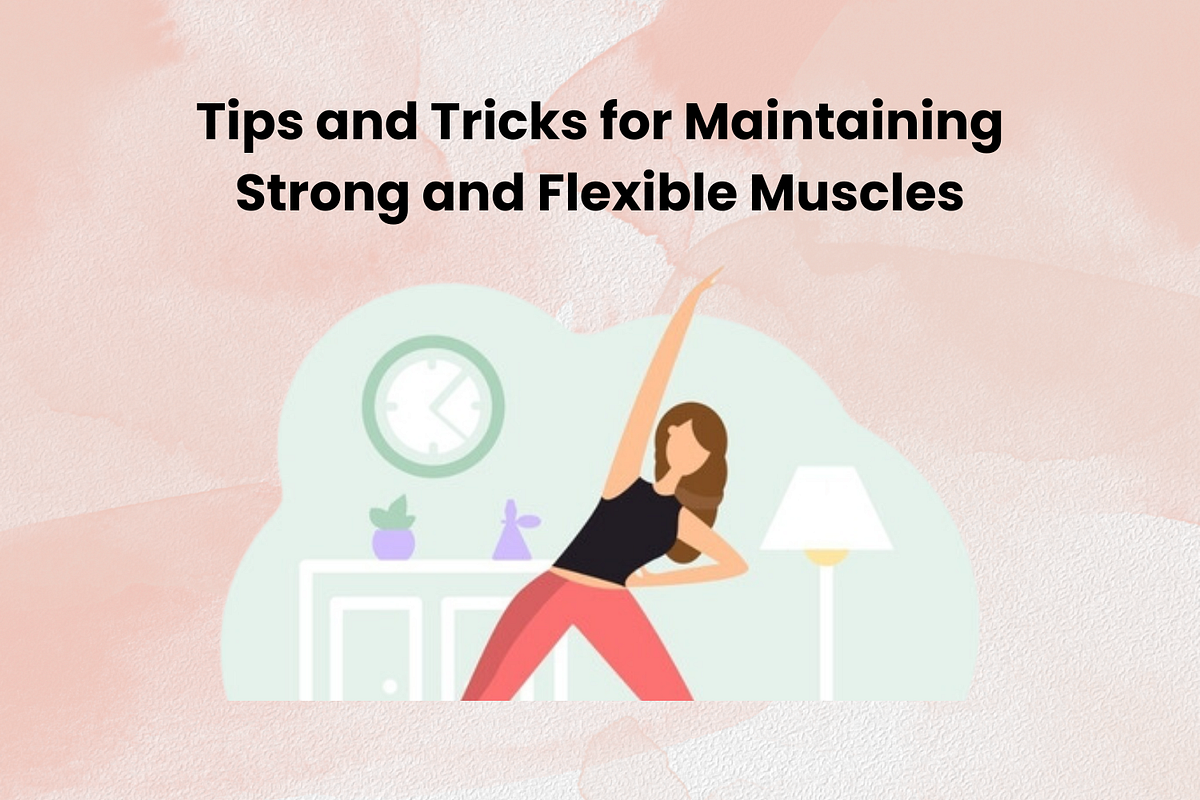 Tips and Tricks for Maintaining Strong and Flexible Muscles | by Aswin ...