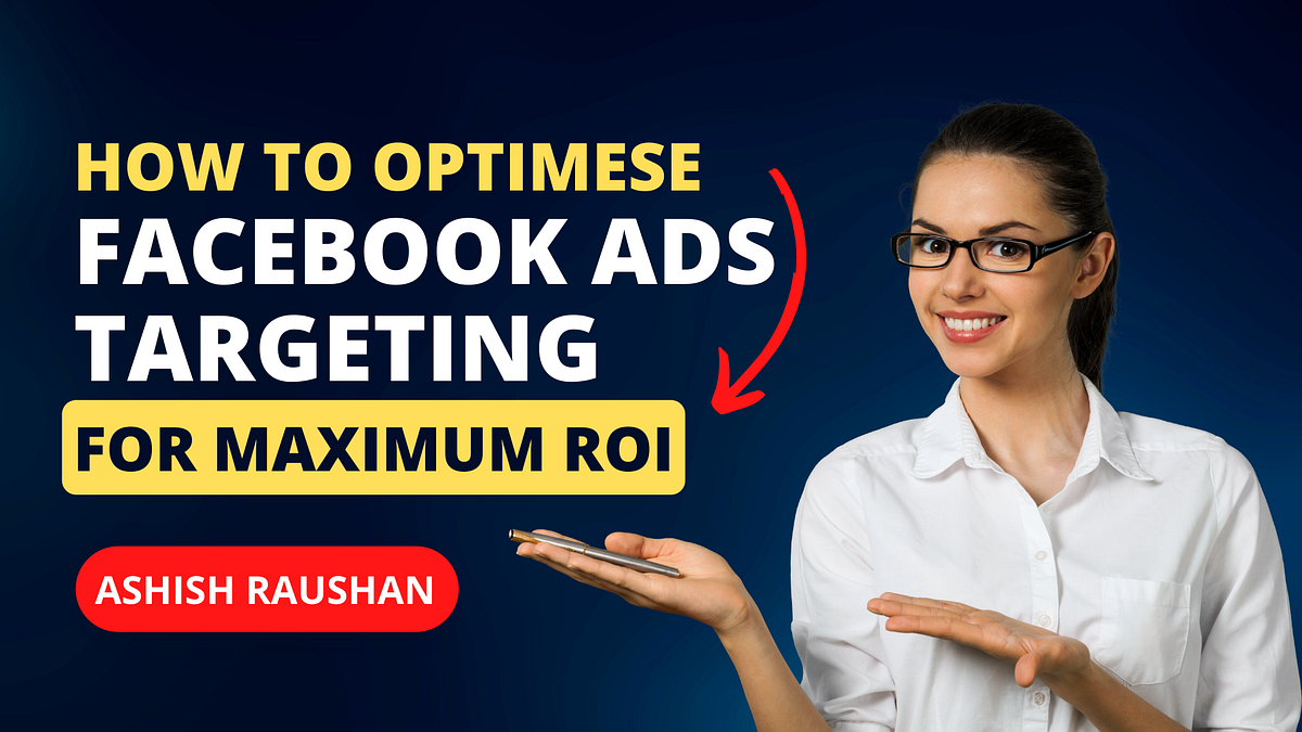 How to Optimize Your Facebook Ad Targeting for Maximum ROI | by Ashish Raushan | May, 2023 | Medium