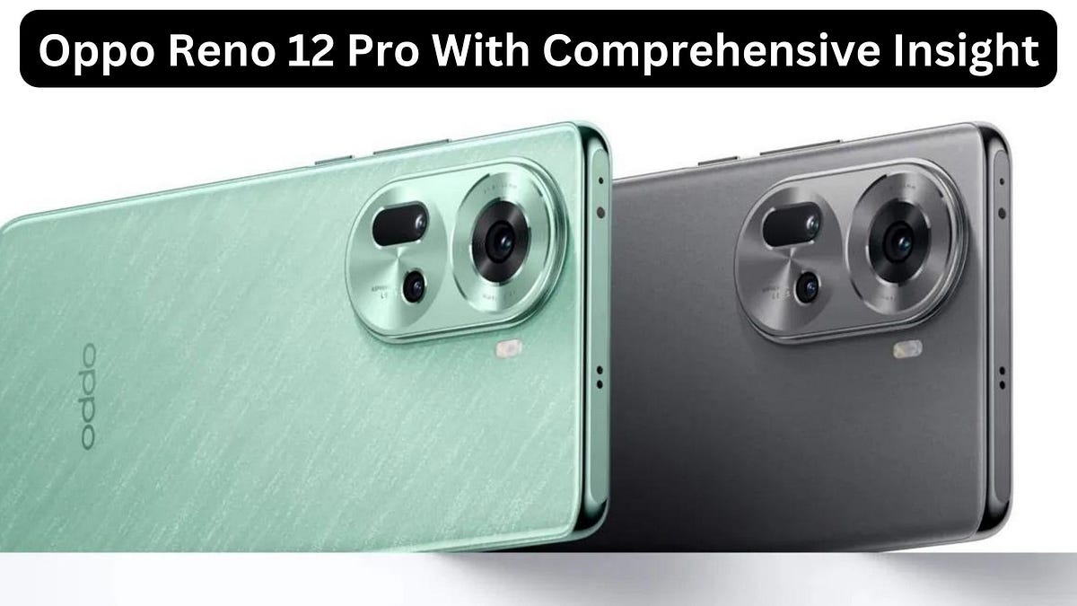 Oppo Reno 12 Pro With Comprehensive Insight | by Karishma | Jul, 2024 ...
